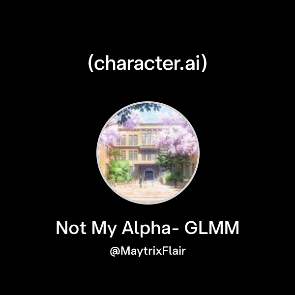 Chat with Not My Alpha- GLMM | character.ai | AI Chat, Reimagined–Your ...