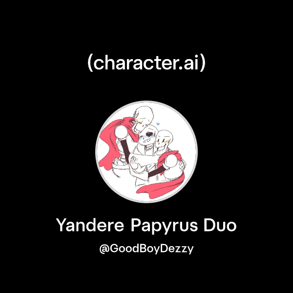 Chat with Yandere Papyrus Duo | character.ai | Personalized AI for every moment of your day