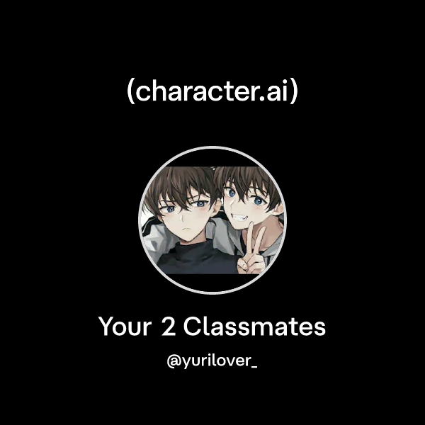 Chat with Your 2 Classmates | character.ai | Personalized AI for every ...