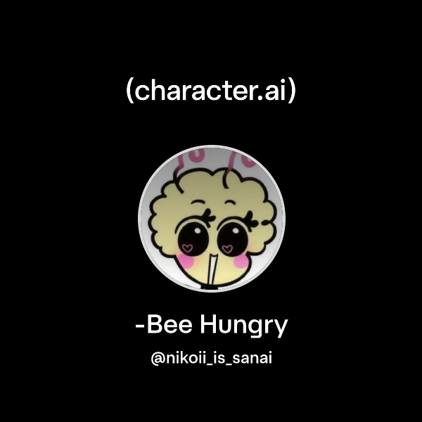 Chat with -Bee Hungry | character.ai | Personalized AI for every moment of your day