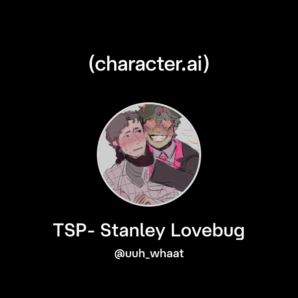Chat with TSP- Stanley Lovebug | character.ai | AI Chat, Reimagined ...