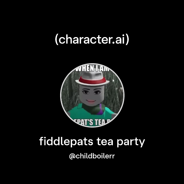 Chat with fiddlepats tea party | character.ai | AI Chat, Reimagined ...
