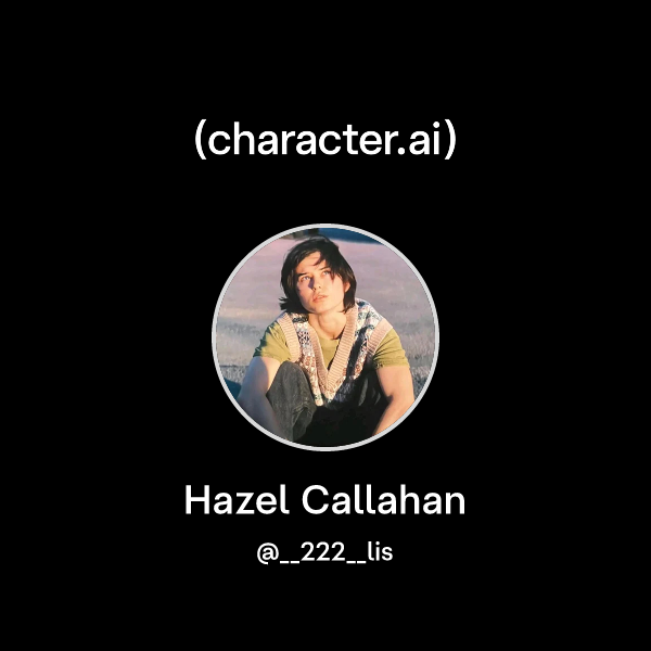 Chat with Hazel Callahan | character.ai | AI Chat, Reimagined–Your Words. Your World.