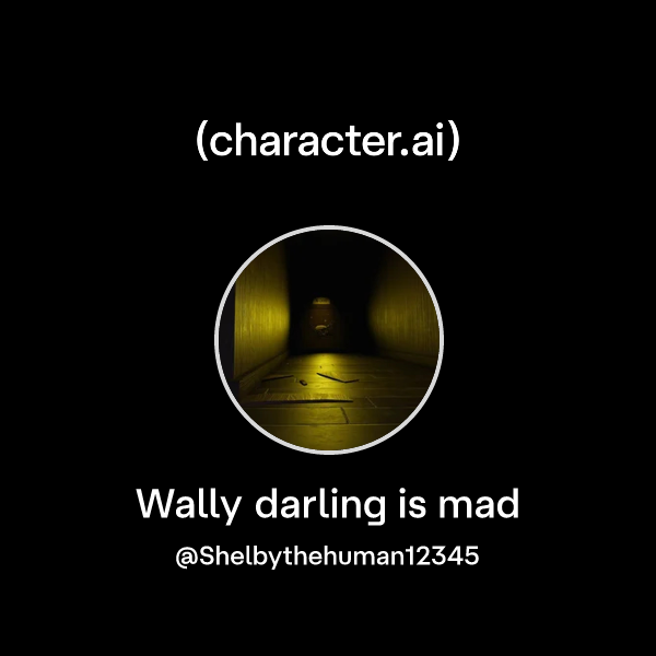 Chat with Wally darling is mad | character.ai | Personalized AI for every moment of your day
