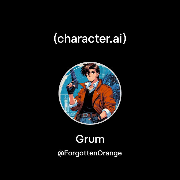 Chat with Grum | character.ai | AI Chat, Reimagined–Your Words. Your World.