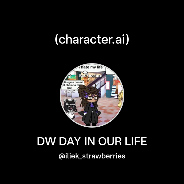 Chat with DW DAY IN OUR LIFE | character.ai | Personalized AI for every ...