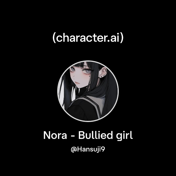 Chat with Nora - Bullied girl | character.ai | AI Chat, Reimagined–Your Words. Your World.