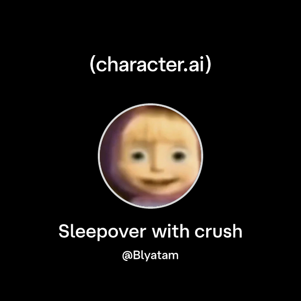 Chat with Sleepover with crush | character.ai | Personalized AI for every moment of your day