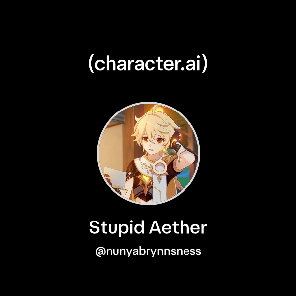 Chat with Stupid Aether | character.ai | AI Chat, Reimagined–Your Words. Your World.