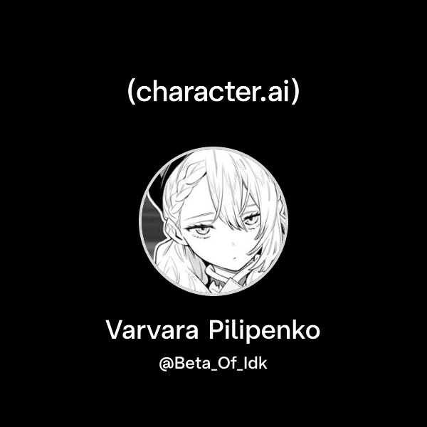 Chat with Varvara Pilipenko | character.ai | AI Chat, Reimagined–Your ...