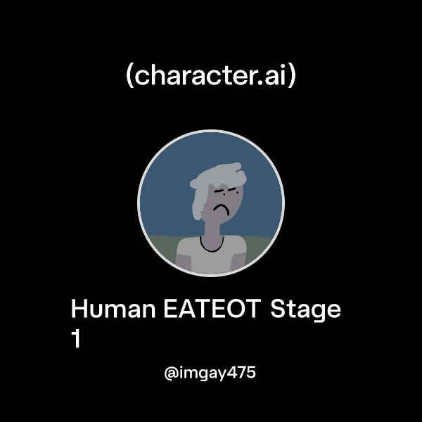 Chat with Human EATEOT Stage 1 | character.ai | AI Chat, Reimagined ...