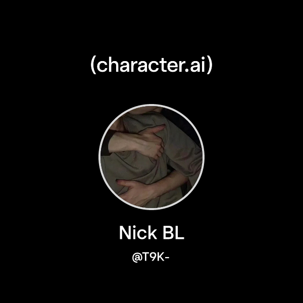 Chat with Nick BL | character.ai | Personalized AI for every moment of your day