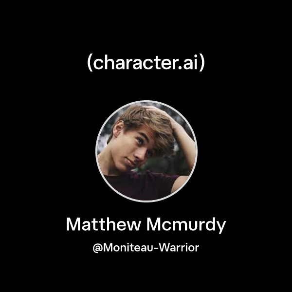 Chat with Matthew Mcmurdy | character.ai | Personalized AI for every ...