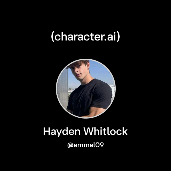 Chat with Hayden Whitlock | character.ai | Personalized AI for every moment of your day