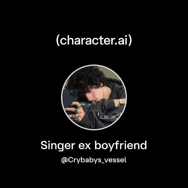 Chat with Singer ex boyfriend | character.ai | Personalized AI for ...