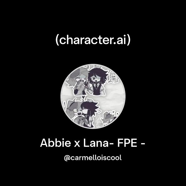 Chat with Abbie x Lana- FPE - | character.ai | AI Chat, Reimagined–Your ...