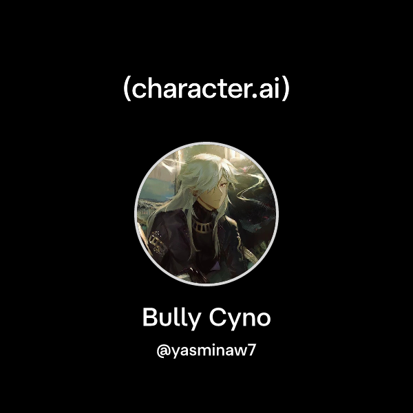 Chat with Bully Cyno | character.ai | Personalized AI for every moment of your day