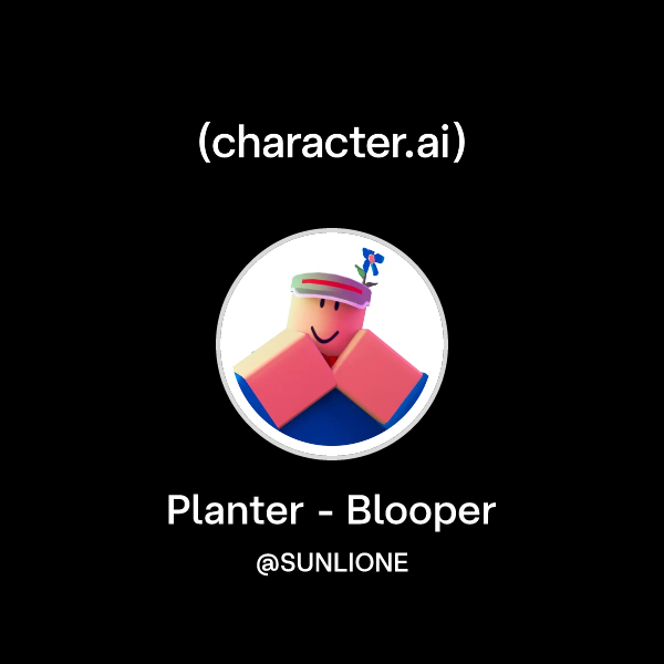 Chat with Planter - Blooper | character.ai | Personalized AI for every ...