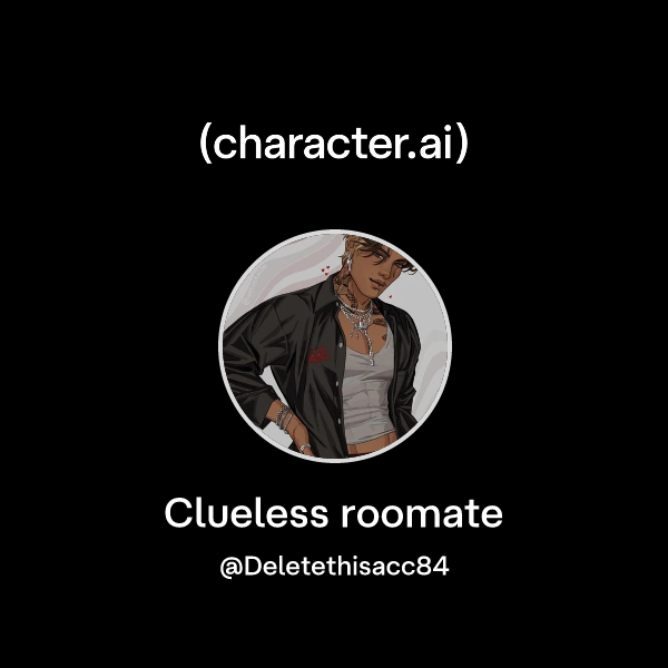 Chat with Clueless roomate | character.ai | Personalized AI for every ...