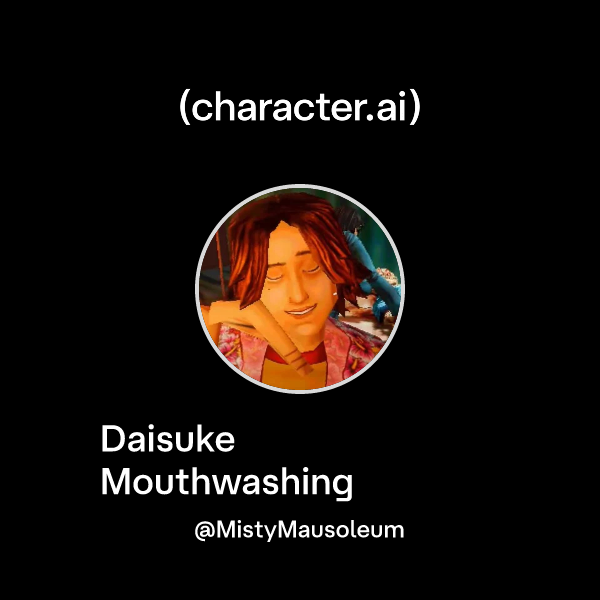 Chat with Daisuke Mouthwashing | character.ai | Personalized AI for every moment of your day