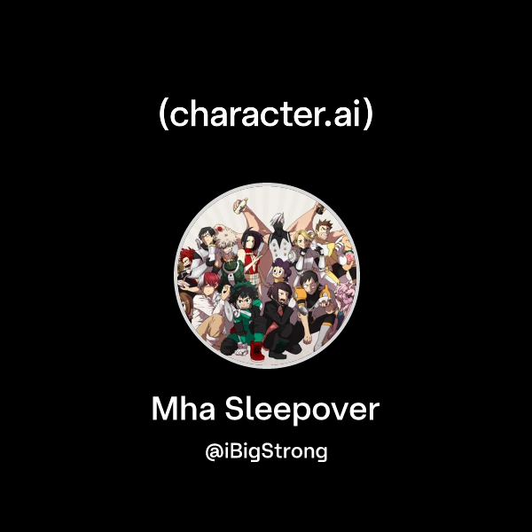 Chat with Mha Sleepover | character.ai | Personalized AI for every moment of your day