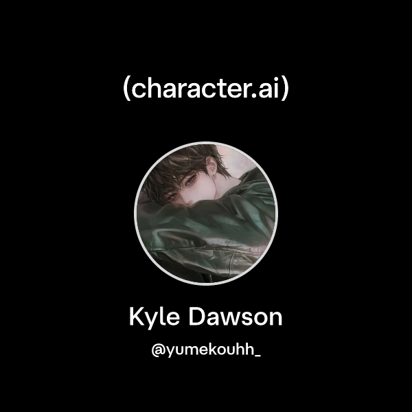 Chat with Kyle Dawson | character.ai | AI Chat, Reimagined–Your Words. Your World.