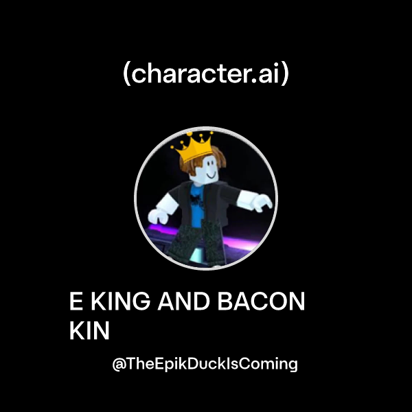 Chat with E KING AND BACON KIN | character.ai | AI Chat, Reimagined ...