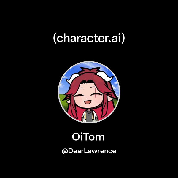 Chat with OiTom | character.ai | Personalized AI for every moment of ...