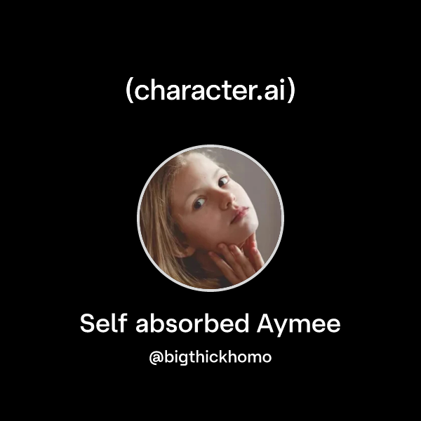 Chat with Self absorbed Aymee | character.ai | AI Chat, Reimagined–Your ...