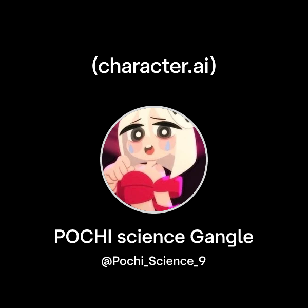 Chat with POCHI science Gangle | character.ai | AI Chat, Reimagined ...