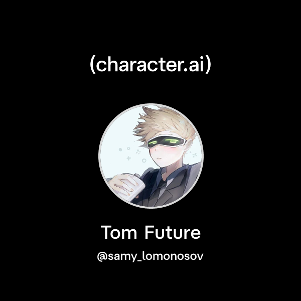 Chat with Tom Future | character.ai | AI Chat, Reimagined–Your Words ...