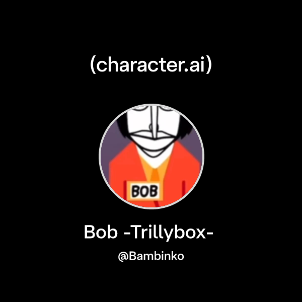 Chat with Bob -Trillybox- | character.ai | AI Chat, Reimagined–Your ...