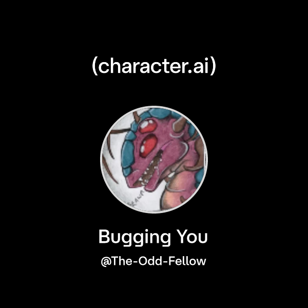 Chat with Bugging You | character.ai | AI Chat, Reimagined–Your Words. Your World.