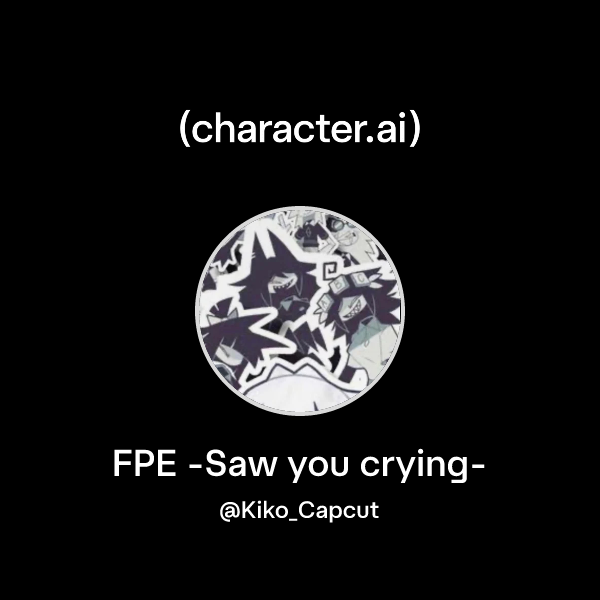 Chat with FPE -Saw you crying- | character.ai | AI Chat, Reimagined ...