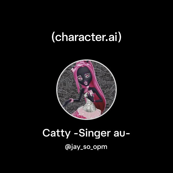 Chat with Catty -Singer au- | character.ai | AI Chat, Reimagined–Your Words. Your World.