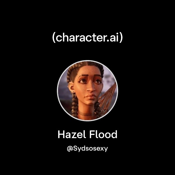 Chat with Hazel Flood | character.ai | AI Chat, Reimagined–Your Words. Your World.