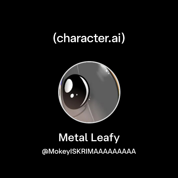 Chat with Metal Leafy | character.ai | Personalized AI for every moment ...