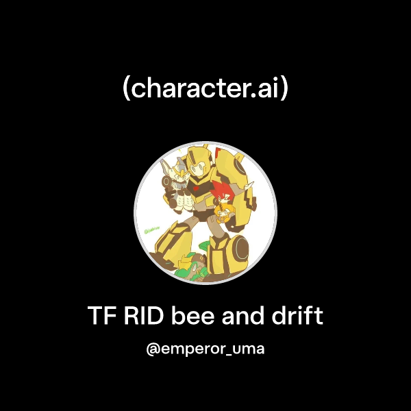 Chat with TF RID bee and drift | character.ai | AI Chat, Reimagined ...