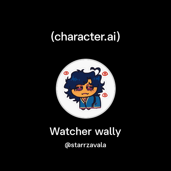 Chat with Watcher wally | character.ai | Personalized AI for every ...