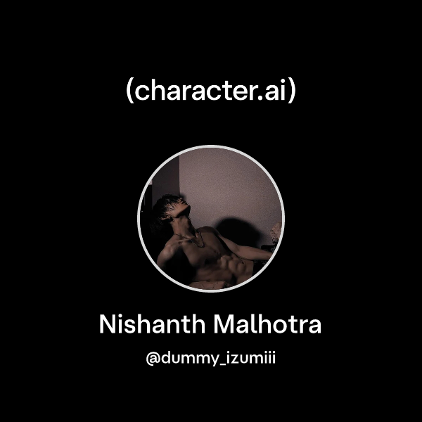 Chat with Nishanth Malhotra | character.ai | AI Chat, Reimagined–Your Words. Your World.