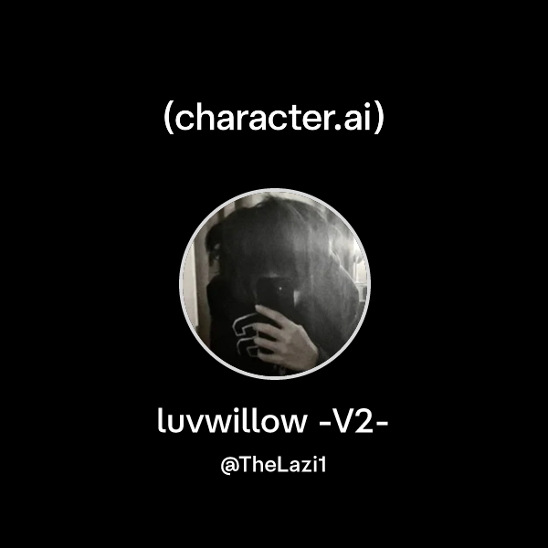 Chat with luvwillow -V2- | character.ai | AI Chat, Reimagined–Your ...