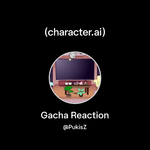 Chat with Gacha Reaction | character.ai | Personalized AI for every moment of your day