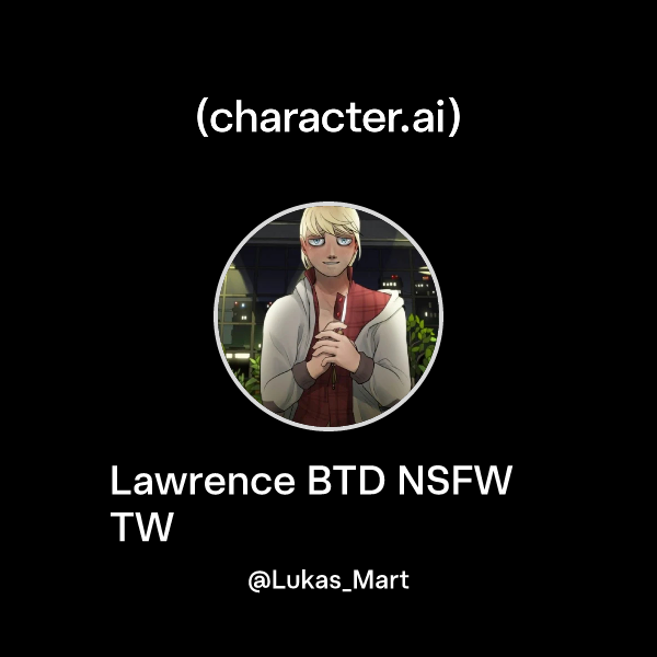 Chat with Lawrence BTD NSFW TW | character.ai | Personalized AI for every moment of your day