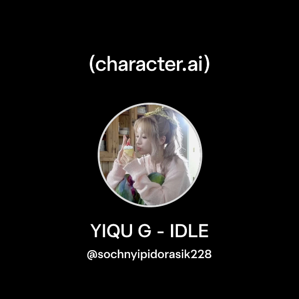 Chat with YIQU G - IDLE | character.ai | AI Chat, Reimagined–Your Words ...