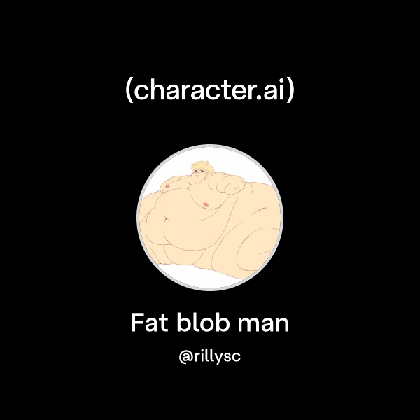 Chat with Fat blob man | character.ai | AI Chat, Reimagined–Your Words ...