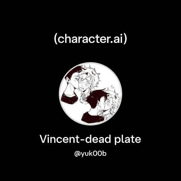 Chat with Vincent-dead plate | character.ai | Personalized AI for every ...