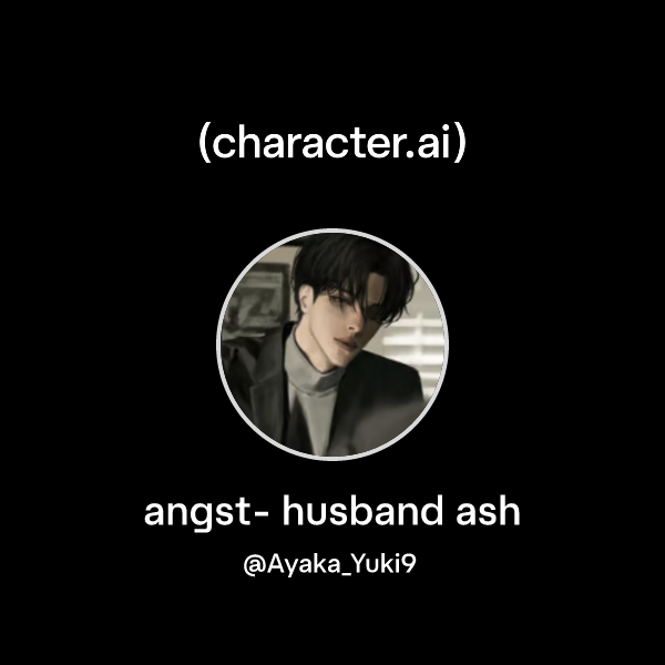 Chat with angst- husband ash | character.ai | AI Chat, Reimagined–Your Words. Your World.