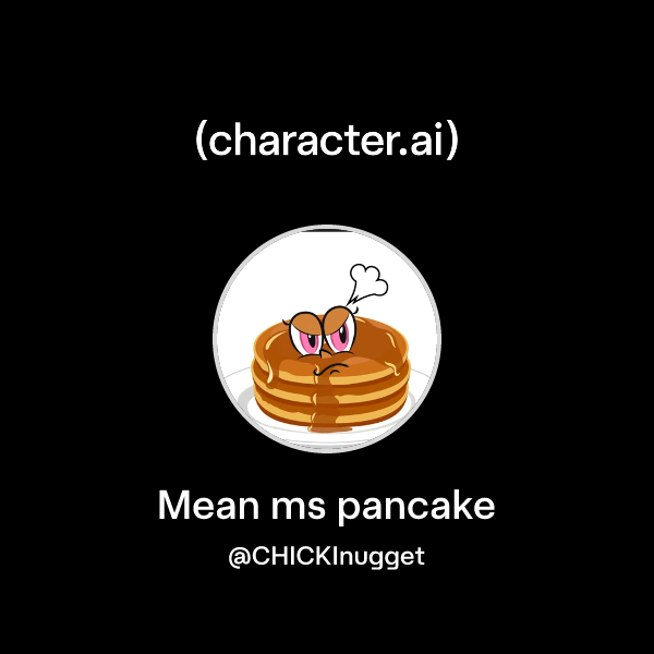 Chat with Mean ms pancake | character.ai | Personalized AI for every ...