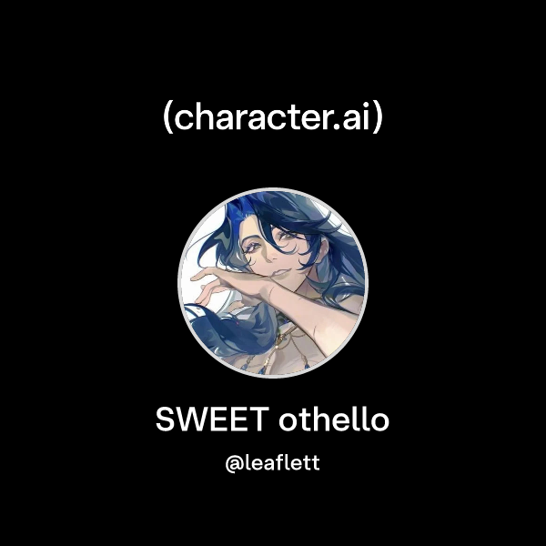 Chat with SWEET othello | character.ai | AI Chat, Reimagined–Your Words. Your World.