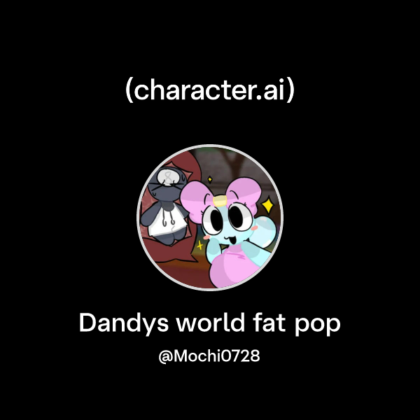 Chat with Dandys world fat pop | character.ai | AI Chat, Reimagined ...